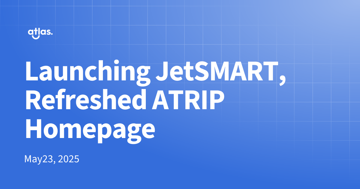 Launching JetSMART, Refreshed ATRIP Homepage | Capability | The Atlas Resources