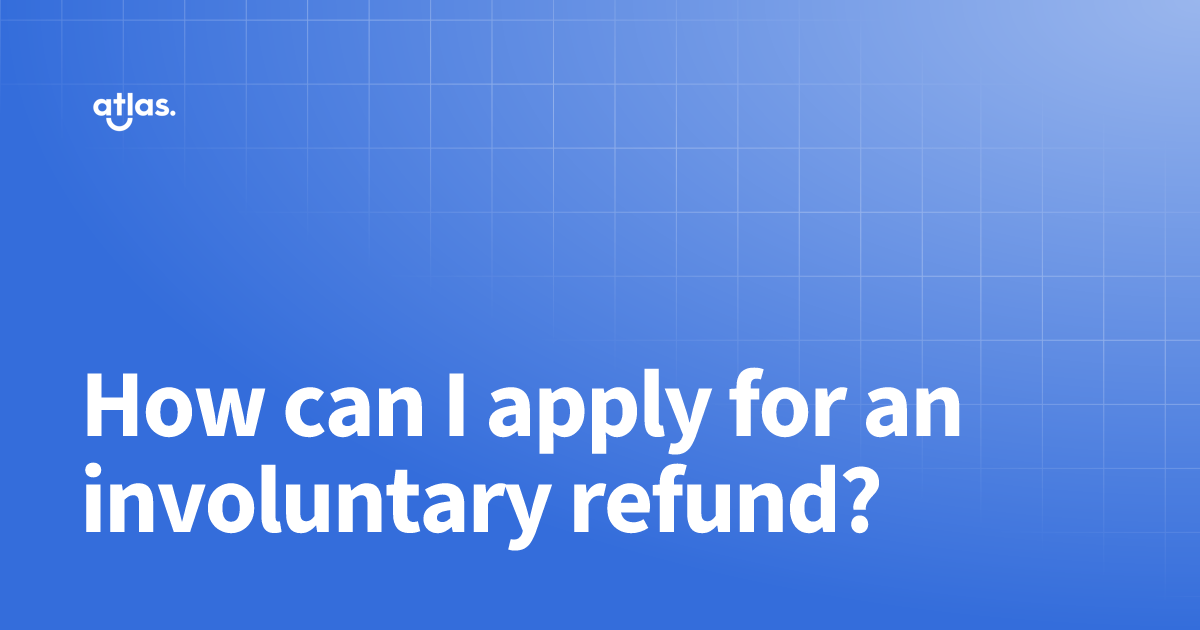 How can I apply for an involuntary refund? | The Atlas Resources
