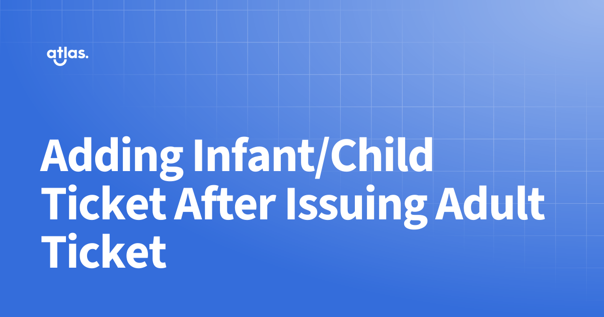Adding Infant/Child Ticket After Issuing Adult Ticket | The Atlas Resources